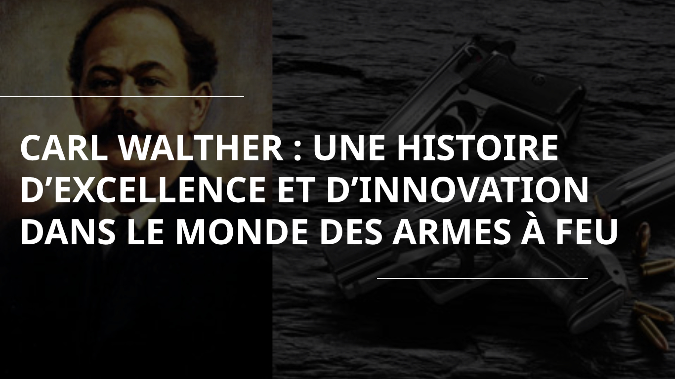 Carl Walther : Une Histoire d’Excellence et d’Innovation